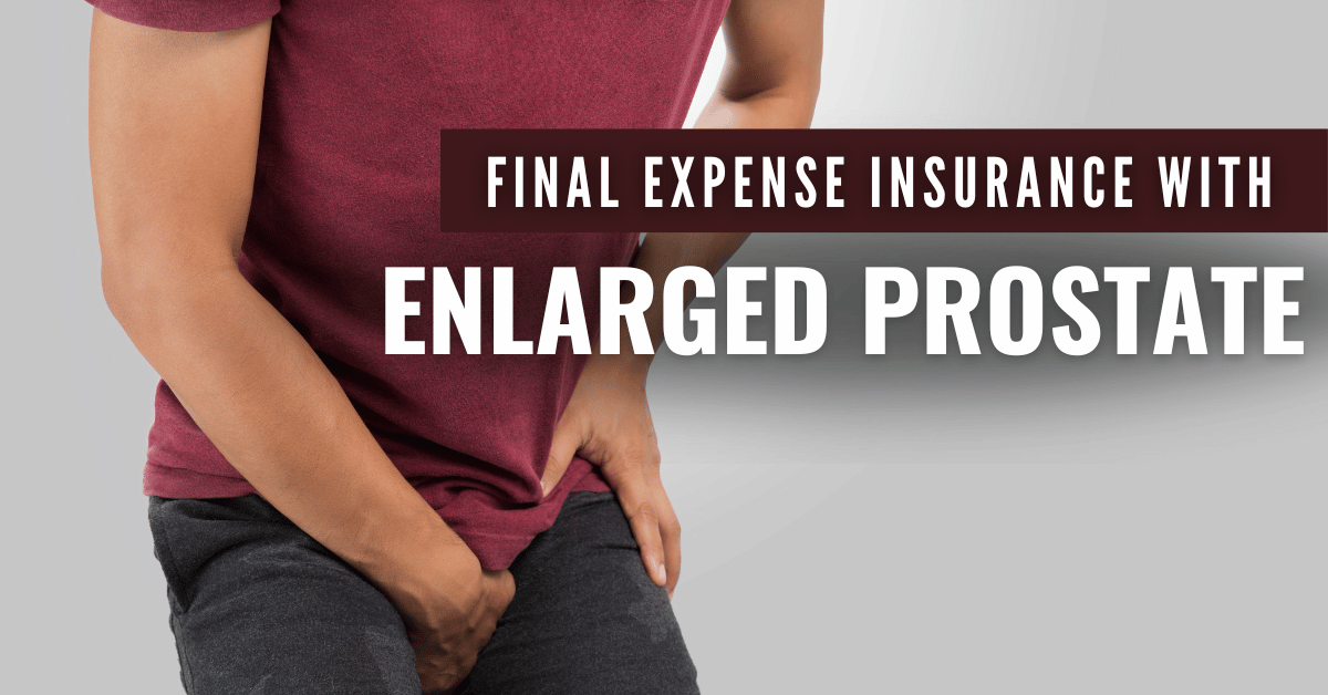 Simple Guide To Final Expense Insurance with Enlarged Prostate - PinnacleQuote