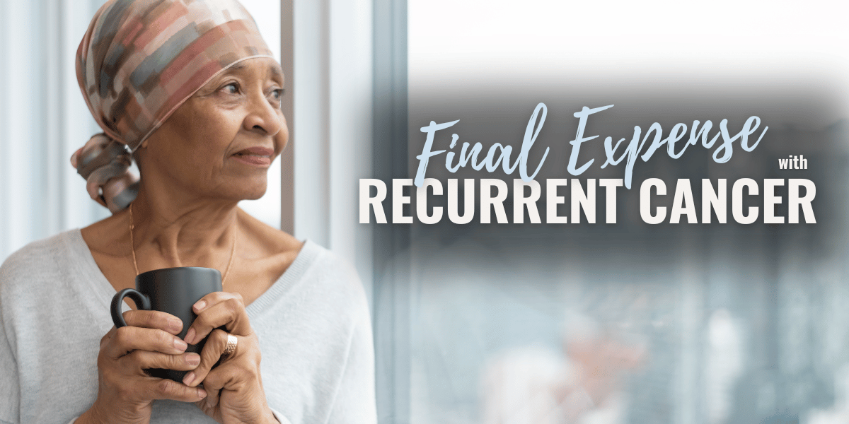 Simple Guide To Buying Final Expense Insurance with Recurrent Cancer - PinnacleQuote